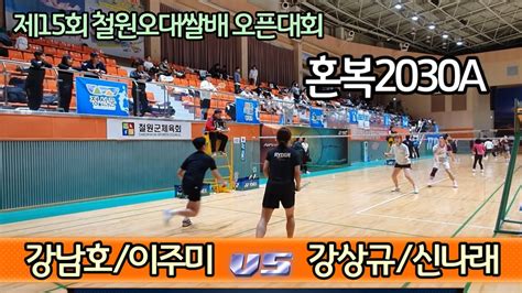 제15회 철원오대쌀배 오픈 배드민턴대회 혼복2030a 탑클럽and태백 강남호이주미 Vs 행운 강상규신나래 Youtube