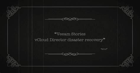 Veeam Stories Vcloud Director Disaster Recovery