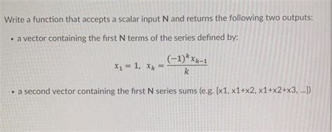 Solved Write A Function That Accepts A Scalar Input N And