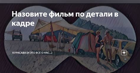Назовите фильм по детали в кадре КураСавА И это всё о нас Дзен