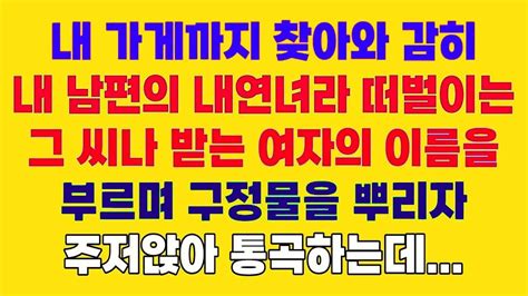 실화사연 내 가게까지 찾아와 감히내 남편의 내연녀라 떠벌이는그 씨나 받는 여자의 이름을 부르며 구정물을 뿌리자 주저앉아 통곡하는데남편외도 남편바람 상간녀