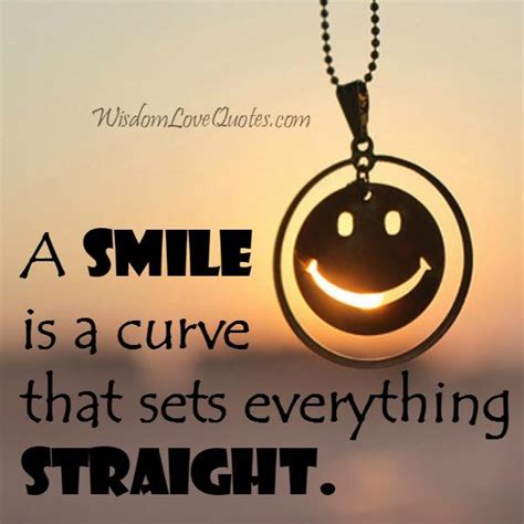 A Smile Is A Curve That Sets Everything Straight Wisdom Love Quotes