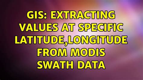 Gis Extracting Values At Specific Latitudelongitude From Modis Swath