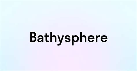 Bathysphere — перевод транскрипция произношение и примеры