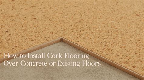 How To Install Cork Flooring Step By Step Guide For A Perfect Finish