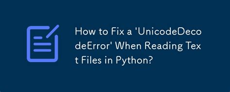 How To Fix A Unicodedecodeerror When Reading Text Files In Python Python Tutorial Phpcn