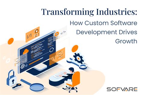 Transforming Industries How Custom Software Development Drives Growth Sofvare Solutions Llp