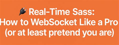 🔌 Real Time Sass How To Websocket Like A Pro Or At Least Pretend You