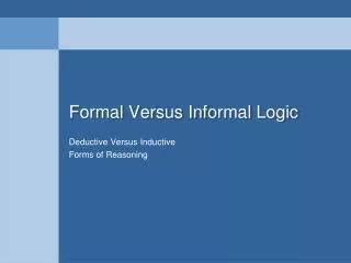 PPT - Formal Versus Informal Logic PowerPoint Presentation, free ...