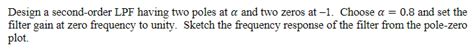 Solved Design A Second Order Lpf Having Two Poles At 𝛼 And