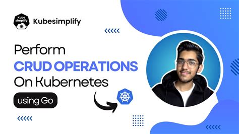 Perform Crud Operations On Kubernetes Using Golang Kubernetes Api Guide Youtube
