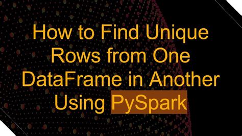 How to Find Unique Rows from One DataFrame in Another Using PySpark - YouTube