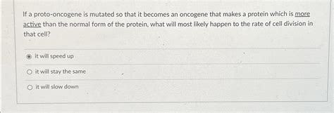 Solved If A Proto Oncogene Is Mutated So That It Becomes An