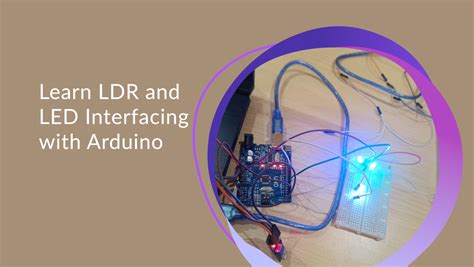 Exploring Ldr And Led Interfacing With Arduino Through Protosem Internship