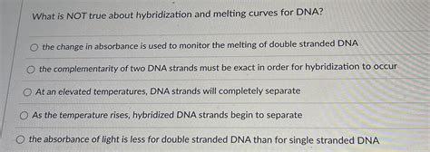 Solved What Is Not True About Hybridization And Melting