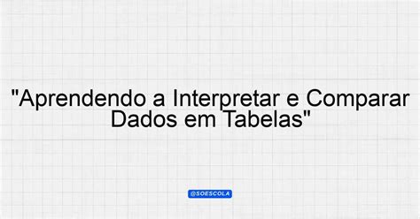 Aprendendo A Interpretar E Comparar Dados Em Tabelas Planejamentos