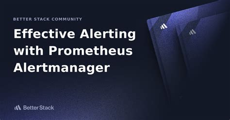 Effective Alerting With Prometheus Alertmanager Better Stack Community