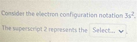 Solved Consider The Electron Configuration Notation 3s 2 The
