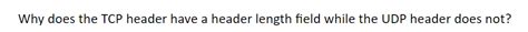 Solved Why Does The Tcp Header Have A Header Length Field