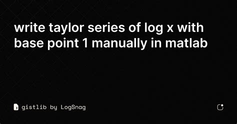 gistlib write taylor series of log x with base point 1 manually in matlab