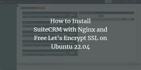 How To Install SuiteCRM With Nginx And Free Let S Encrypt SSL On Ubuntu 22 04
