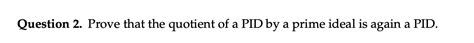 Solved Question Prove That The Quotient Of A PID By A Chegg Com