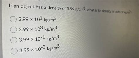 solved if an object has a density of 3 99 g cm3 what is its