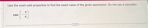 solved use the even odd properties to find the exact value
