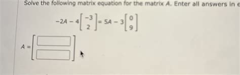 Solved Solve The Following Matrix Equation For The Matrix A