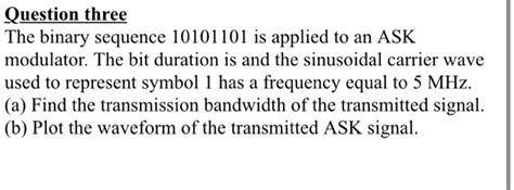 Solved Question Three The Binary Sequence 10101101 Is Applied To An Ask Modulator The Bit