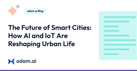 The Future Of Smart Cities How Ai And Iot Are Reshaping Urban Life Adam Ai