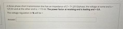 Solved A Three Phase Short Transmission Line Has An