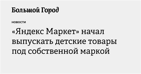 «Яндекс.Маркет» начал выпускать детские товары под собственной маркой ...