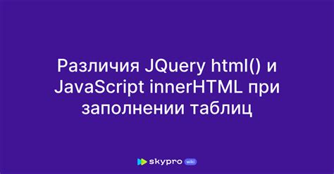 Различия JQuery html и JavaScript innerHTML при заполнении таблиц
