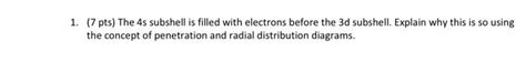 Solved 1 7 Pts The 4 S Subshell Is Filled With Electrons