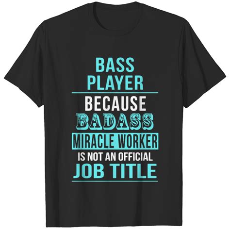 bass player because badass miracle worker is not a t shirt sold by