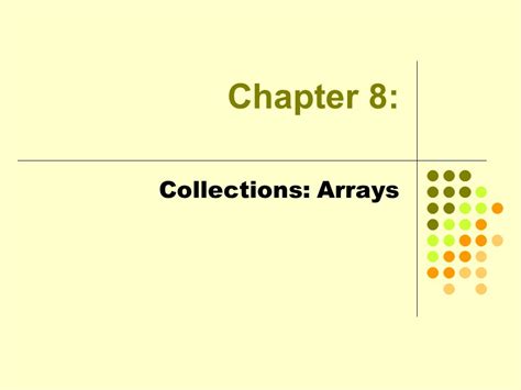 Chapter 8: Collections: Arrays. 2 Objectives One-Dimensional Arrays Array Initialization The ...