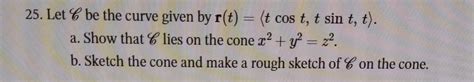 Solved Let C Be The Curve Given By R T Tcost Tsint T Chegg