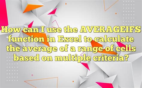 How Can I Use The Averageifs Function In Excel To Calculate The Average Of A Range Of Cells