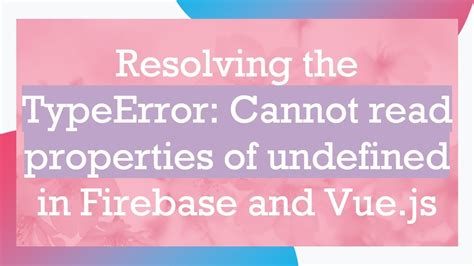 Resolving The TypeError Cannot Read Properties Of Undefined In Firebase And Vue Js YouTube