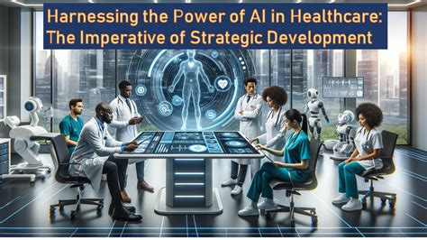 Harnessing The Power Of Ai In Healthcare The Imperative Of Strategic Development