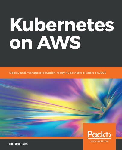 خرید و دانلود نسخه کامل کتاب Kubernetes On Aws Deploy And Manage Production Ready Kubernetes
