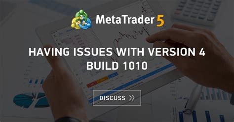 Having Issues With Version 4 Build 1010 Mt4 General Mql5