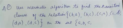 Solved A1 Use Warshalls Algoiithm To Find The Transitive
