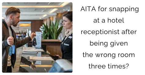 Aita For Snapping At A Hotel Receptionist After Being Given The Wrong