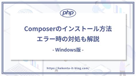 【windows】composerのインストール方法｜エラー時の対処も解説 ケケンタの独学itブログ