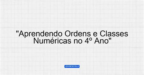 Aprendendo Ordens E Classes Numéricas No 4º Ano Planejamentos De