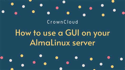 Using A Gui On Your Almalinux Server The Crowncloud Blog