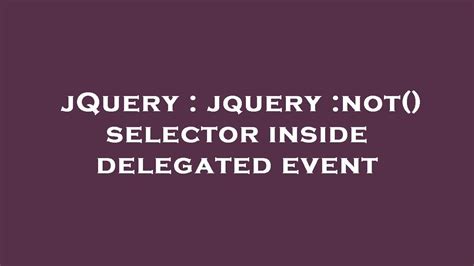 Jquery Jquery Not Selector Inside Delegated Event Youtube