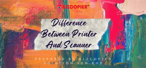 Difference Between Printer And Scanner Bizcopier Solutions Sdn Bhd